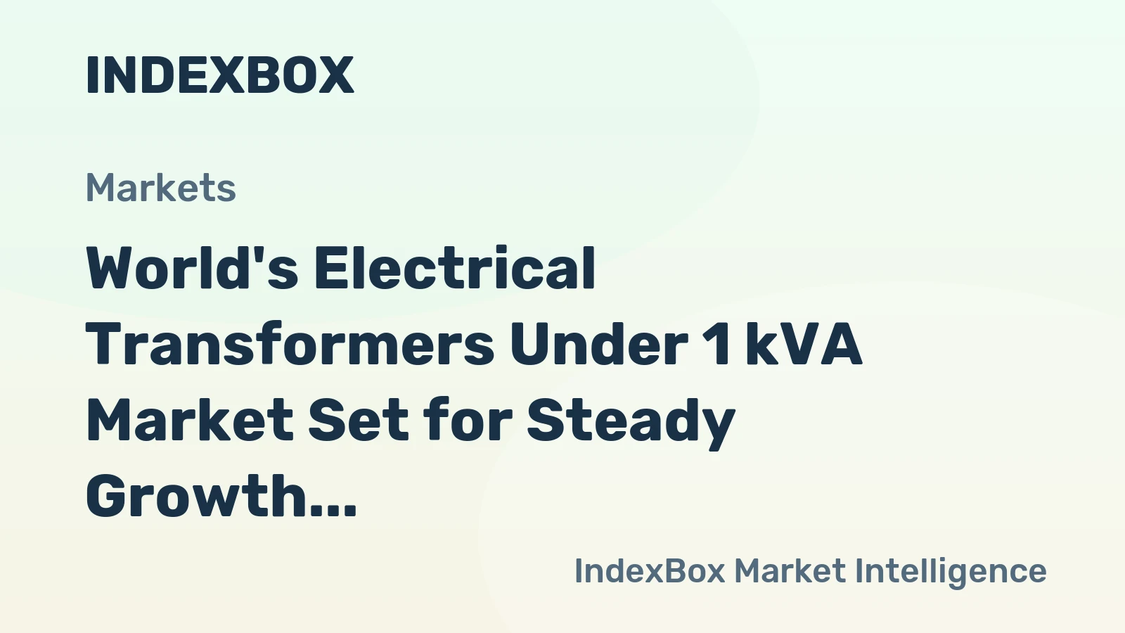 World's Electrical Transformers Under 1 kVA Market Set for Steady Growth with a 1.5% CAGR in Value