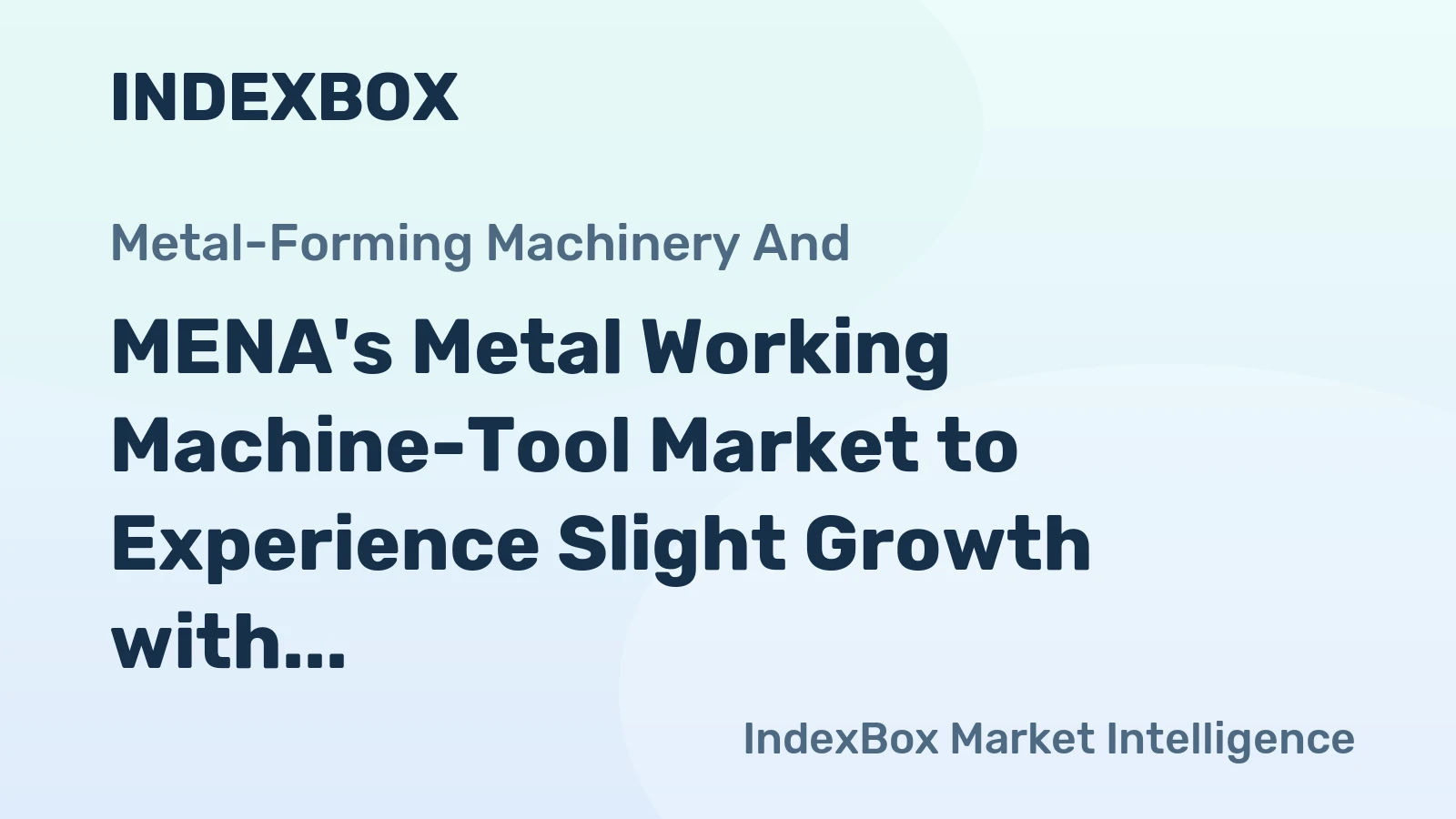 MENA's Metal Working Machine-Tool Market to Experience Slight Growth with +1.1% CAGR
