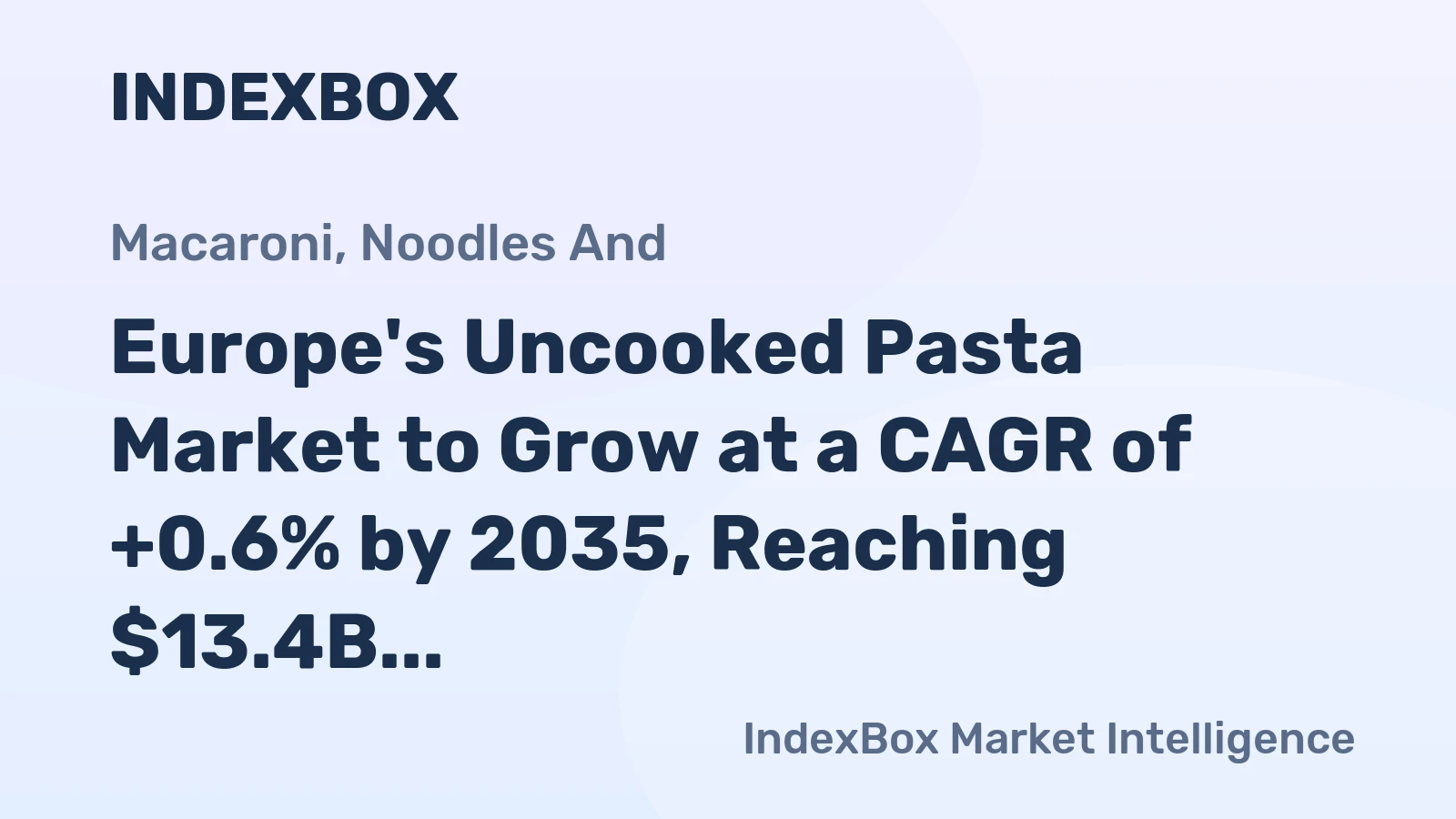 Europe's Uncooked Pasta Market to Grow at a CAGR of +0.6% by 2035, Reaching $13.4B in Value
