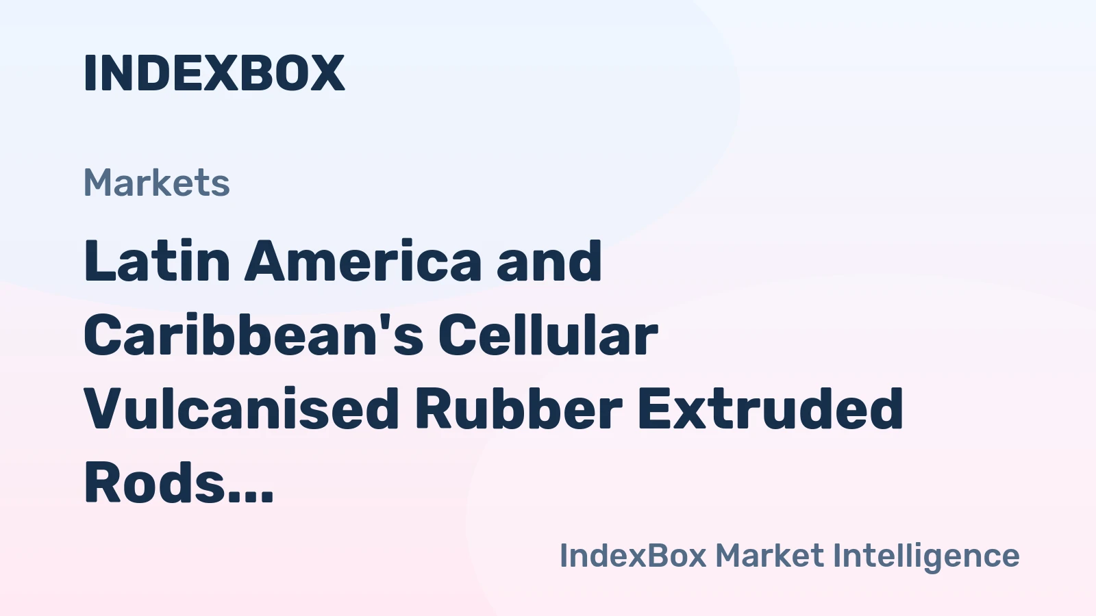 Latin America and Caribbean's Cellular Vulcanised Rubber Extruded Rods and Profile Shapes Market to Exhibit Steady Growth with a CAGR of +1.6%