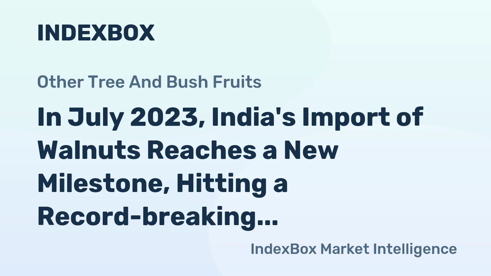 In July 2023, India's Import of Walnuts Reaches a New Milestone, Hitting a Record-breaking $14M.