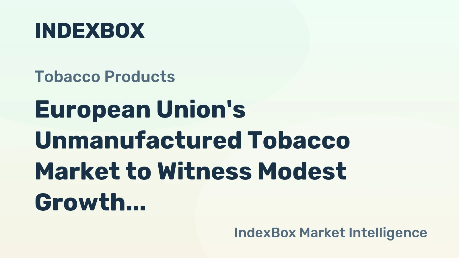 European Union's Unmanufactured Tobacco Market to Witness Modest Growth with +1.1% CAGR