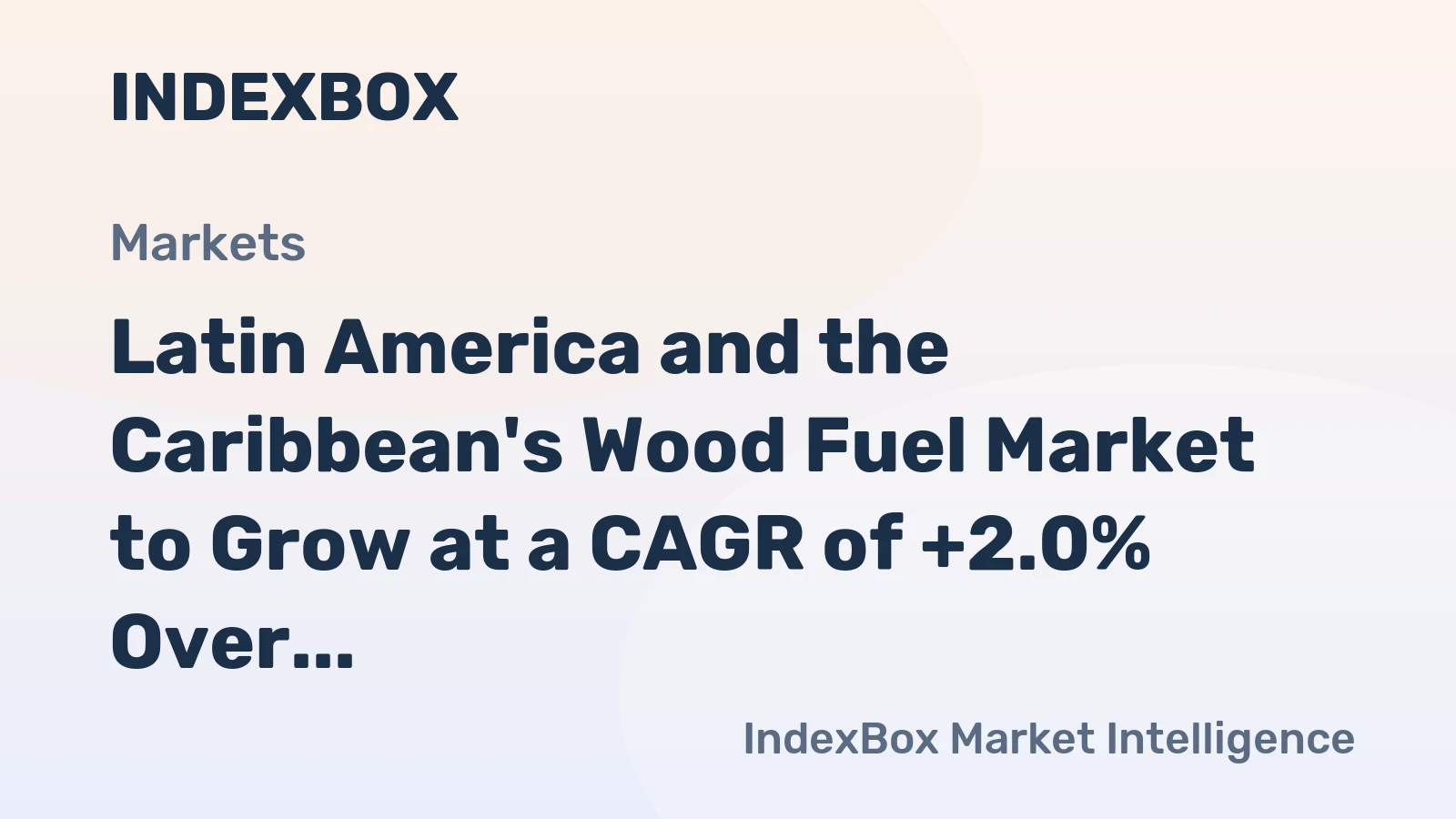 Latin America and the Caribbean's Wood Fuel Market to Grow at a CAGR of +2.0% Over the Next Decade