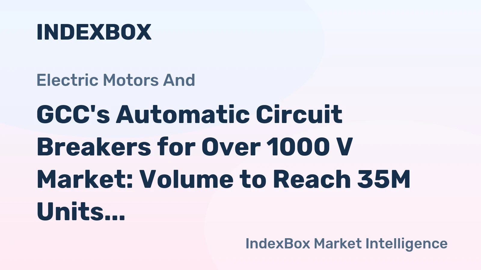 GCC's Automatic Circuit Breakers for Over 1000 V Market: Volume to Reach 35M Units and Value to Hit $988M by 2035