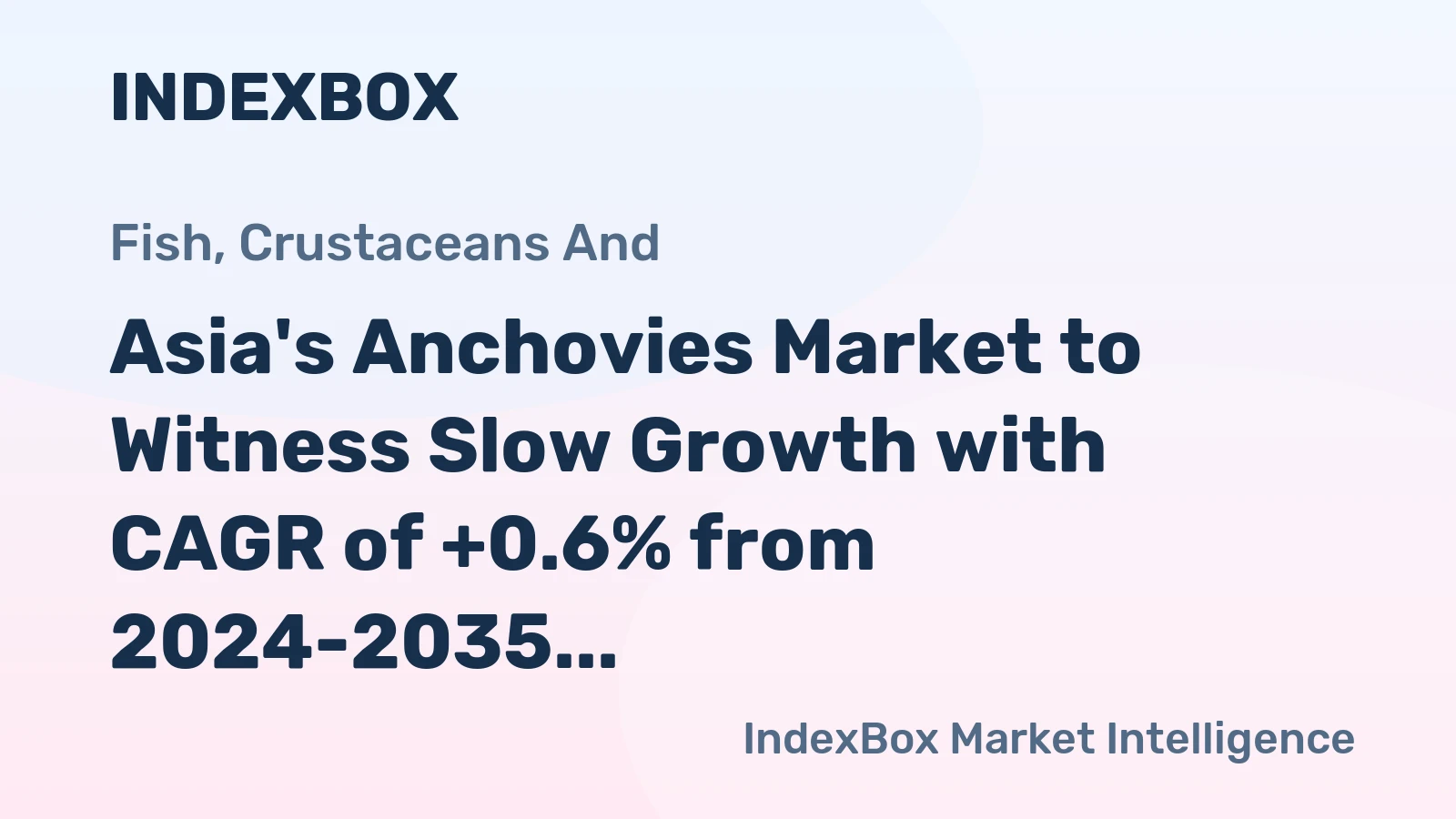 Asia's Anchovies Market to Witness Slow Growth with CAGR of +0.6% from 2024-2035
