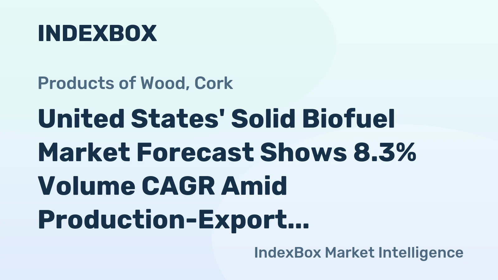 United States' Solid Biofuel Market Forecast Shows 8.3% Volume CAGR Amid Production-Export Boom