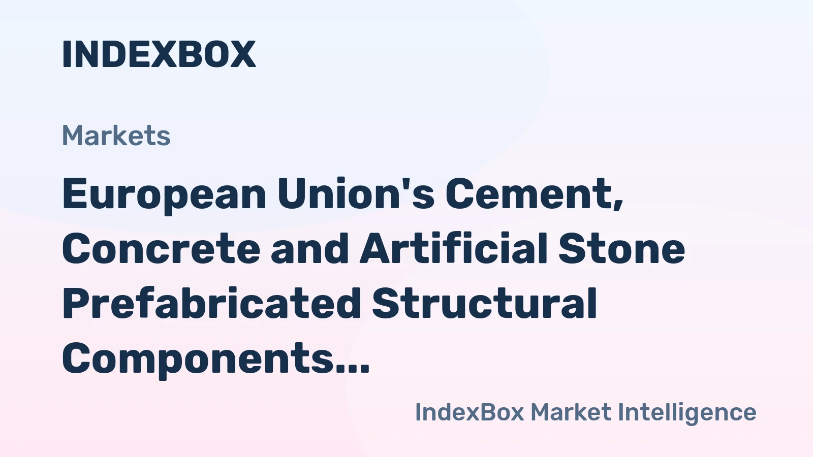 European Union's Cement, Concrete and Artificial Stone Prefabricated Structural Components Market to Grow at a CAGR of +1.4% Over the Next Decade
