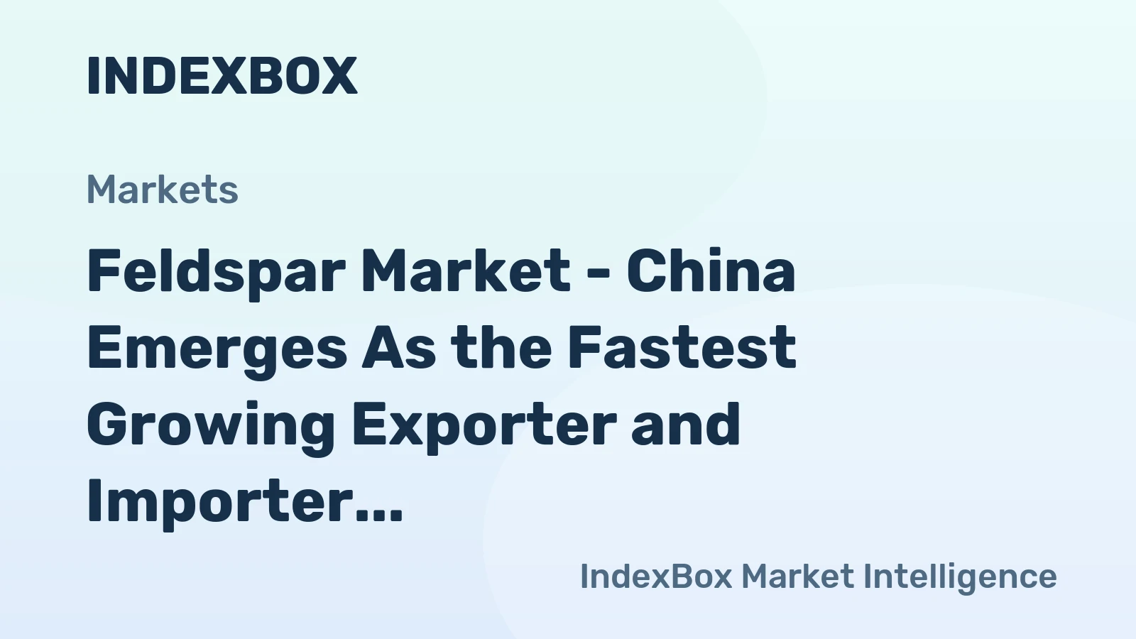 Feldspar Market - China Emerges As the Fastest Growing Exporter and Importer of Feldspar