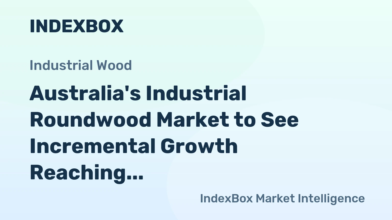 Australia's Industrial Roundwood Market to See Incremental Growth Reaching 1.3M Cubic Meters in Volume and $151M in Value by 2035