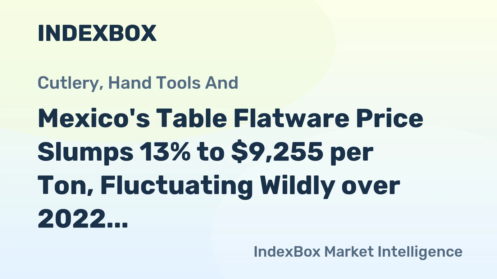 Mexico's Table Flatware Price Slumps 13% to $9,255 per Ton, Fluctuating Wildly over 2022