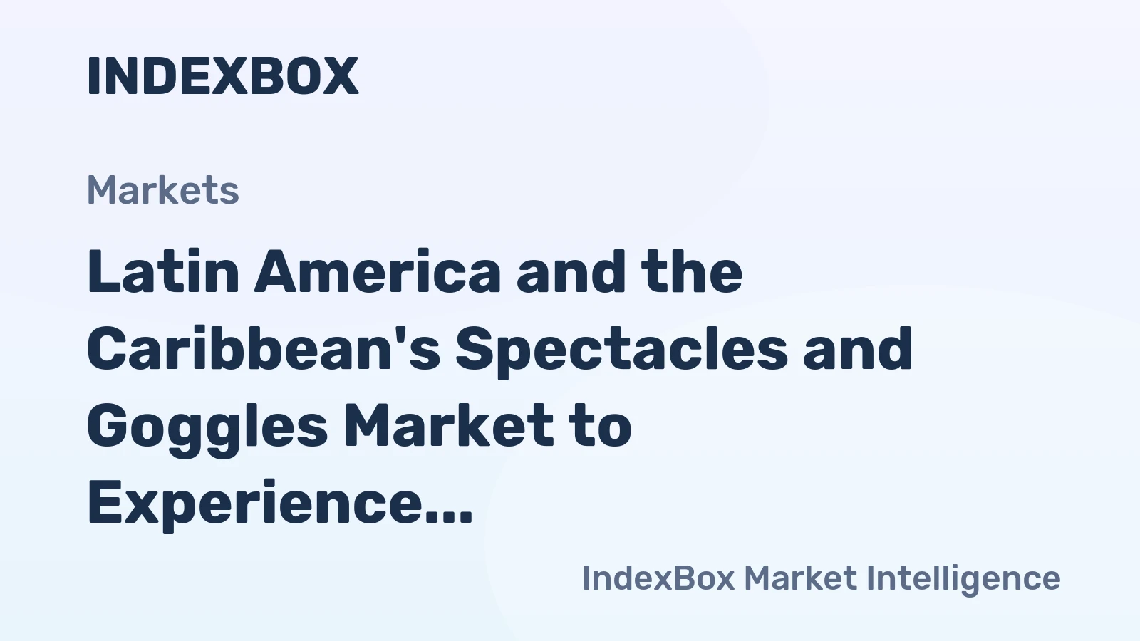 Latin America and the Caribbean's Spectacles and Goggles Market to Experience Slight Growth with a CAGR of +2.1%