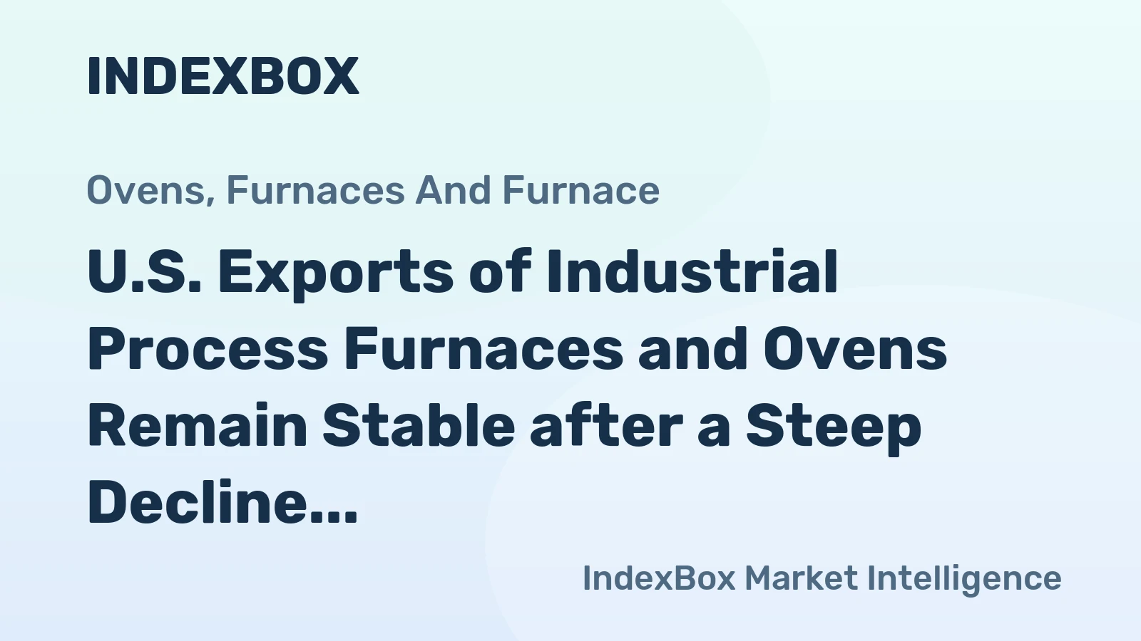 U.S. Exports of Industrial Process Furnaces and Ovens Remain Stable after a Steep Decline in 2012; however, the Level Stays far below the Pre-Crisis Peaks