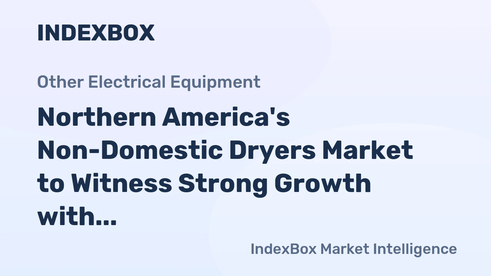 Northern America's Non-Domestic Dryers Market to Witness Strong Growth with a CAGR of +4.9% by 2035