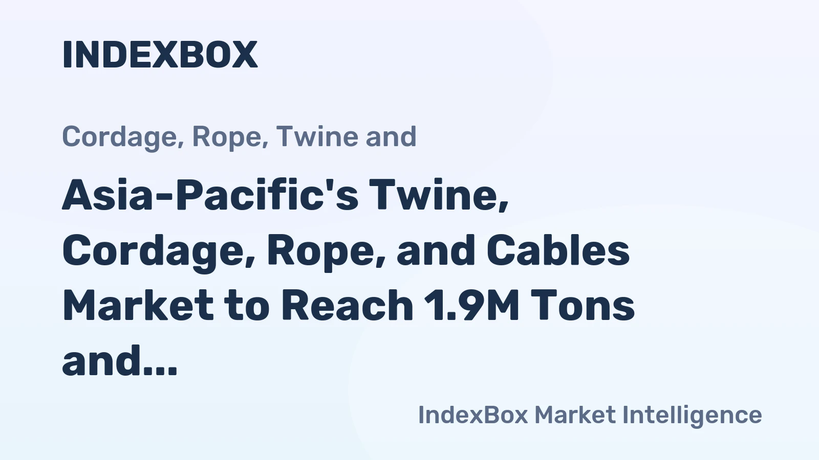 Asia-Pacific's Twine, Cordage, Rope, and Cables Market to Reach 1.9M Tons and $6.4B by 2035