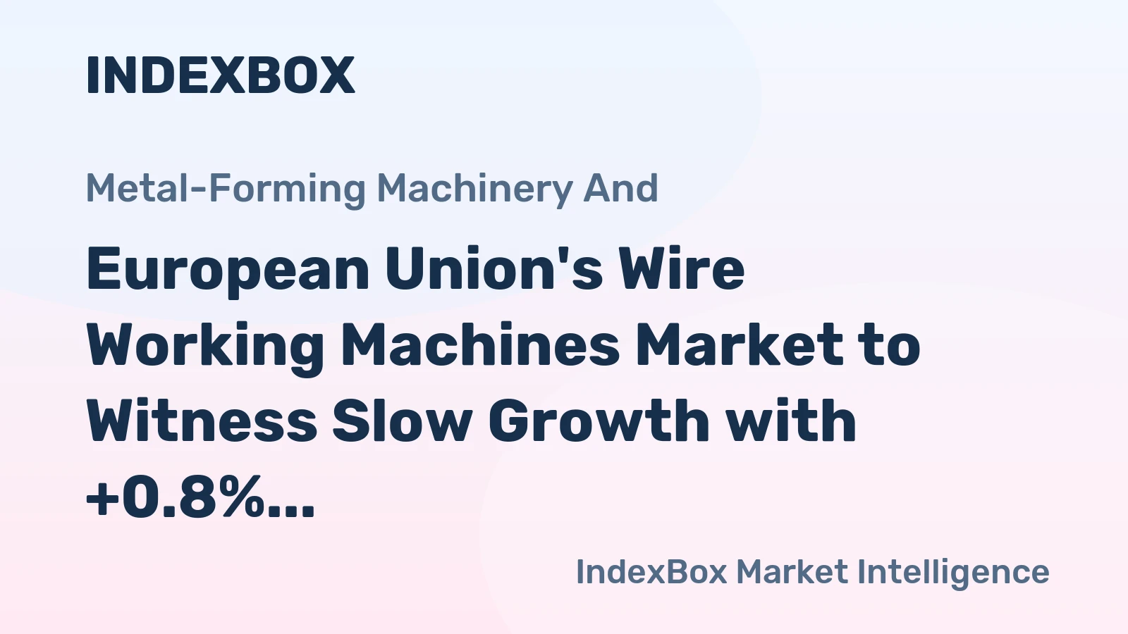 European Union's Wire Working Machines Market to Witness Slow Growth with +0.8% CAGR Through 2035