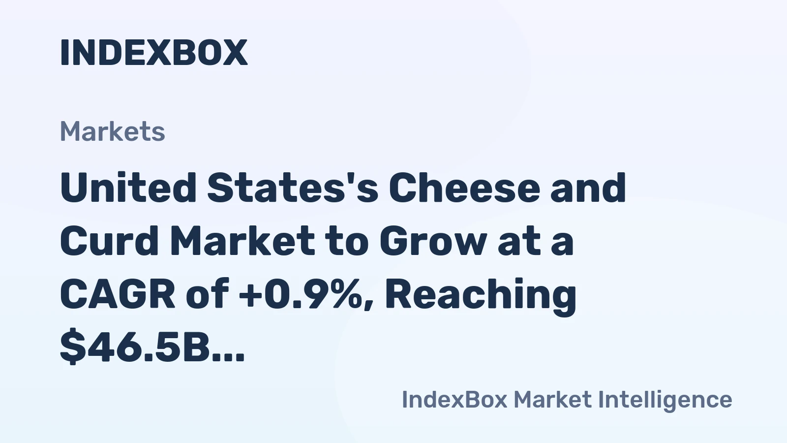 United States's Cheese and Curd Market to Grow at a CAGR of +0.9%, Reaching $46.5B by 2035