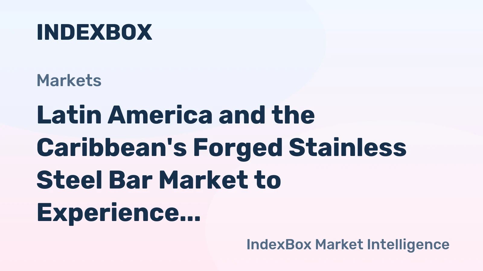 Latin America and the Caribbean's Forged Stainless Steel Bar Market to Experience Slight Growth with +0.3% CAGR