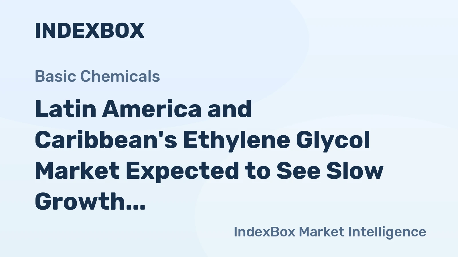 Latin America and Caribbean's Ethylene Glycol Market Expected to See Slow Growth with CAGR of +0.6% over the Next Decade