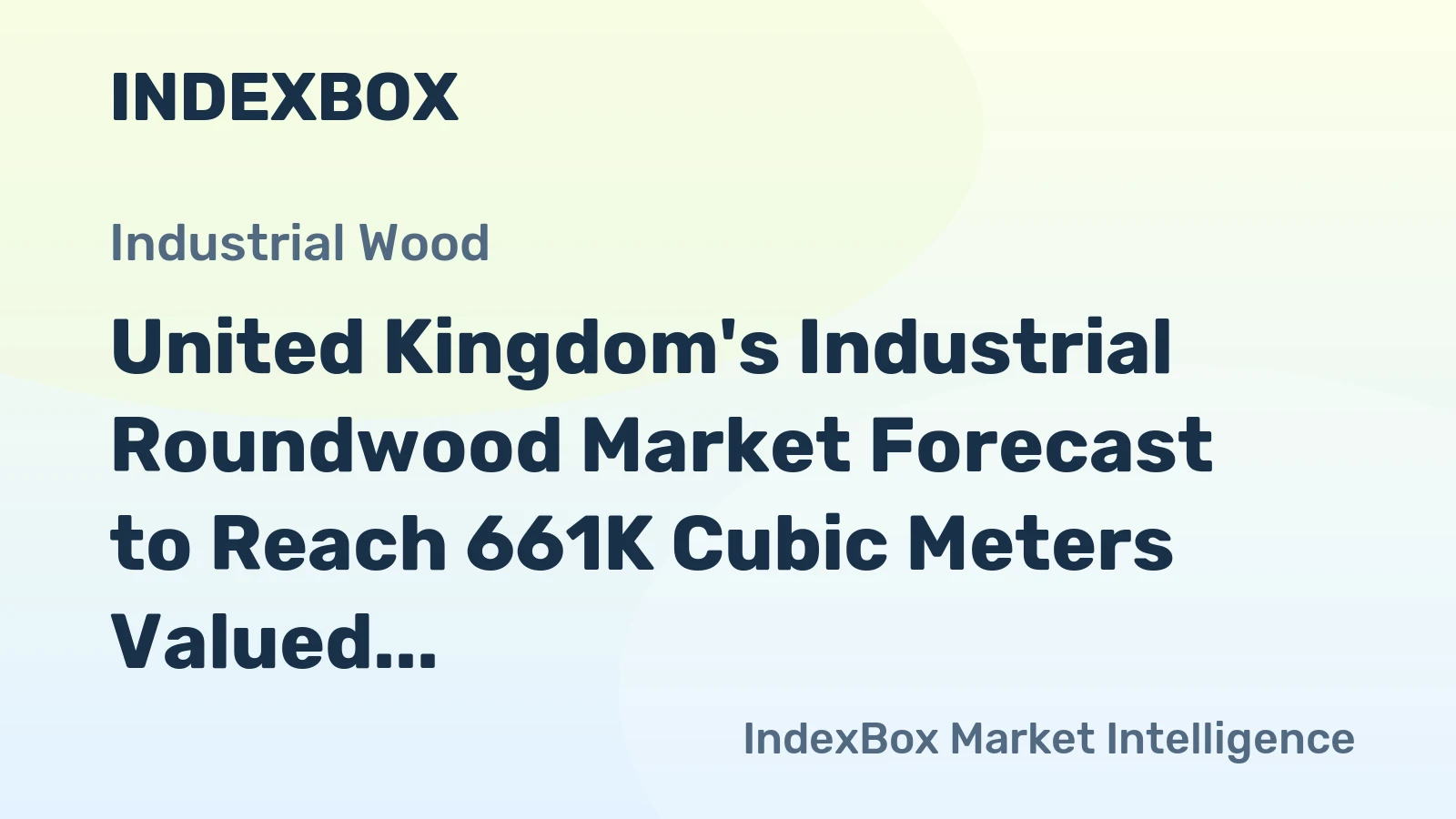 United Kingdom's Industrial Roundwood Market Forecast to Reach 661K Cubic Meters Valued at $54M by 2035