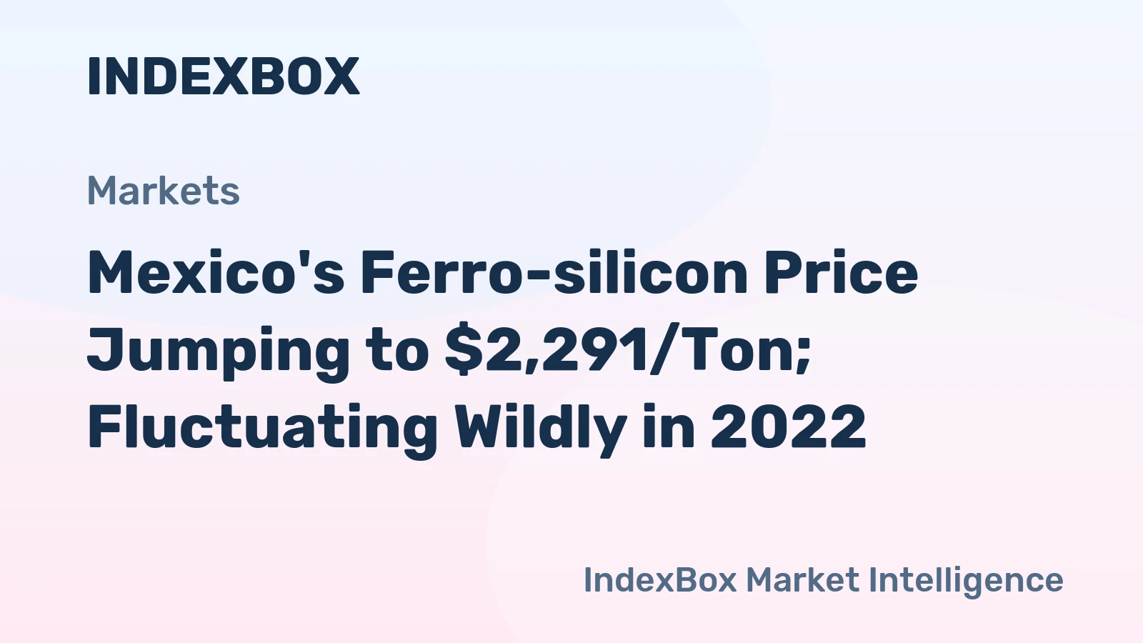 Mexico's Ferro-silicon Price Jumping to $2,291/Ton; Fluctuating Wildly in 2022