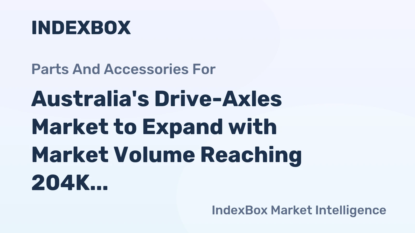 Australia's Drive-Axles Market to Expand with Market Volume Reaching 204K Tons and Market Value of $1.8B by 2035