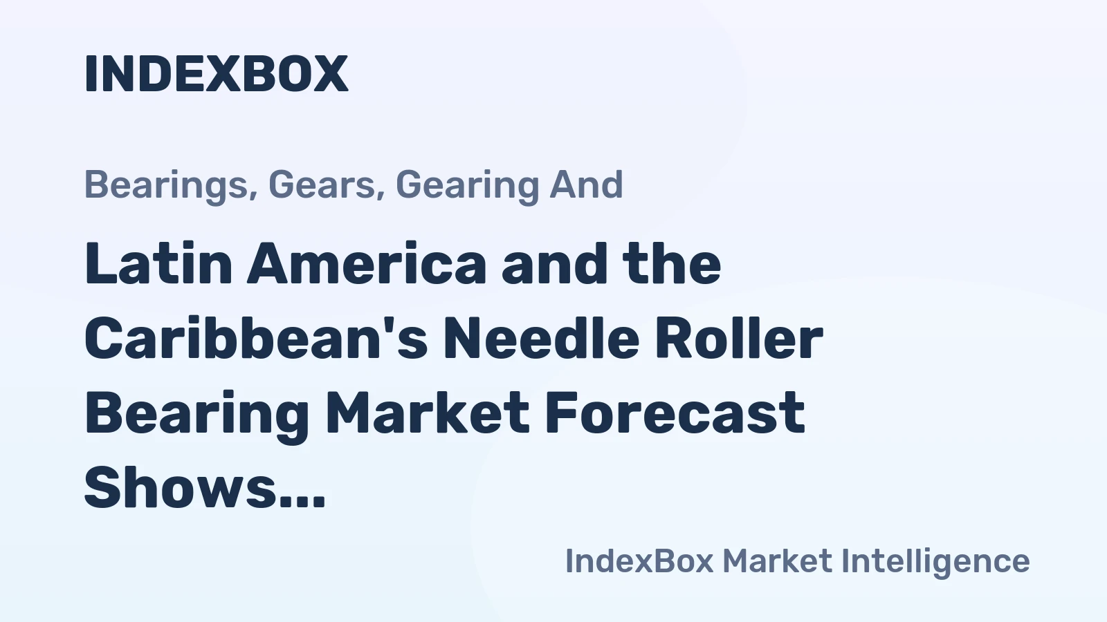 Latin America and the Caribbean's Needle Roller Bearing Market Forecast Shows Modest Growth with +0.6% Volume CAGR