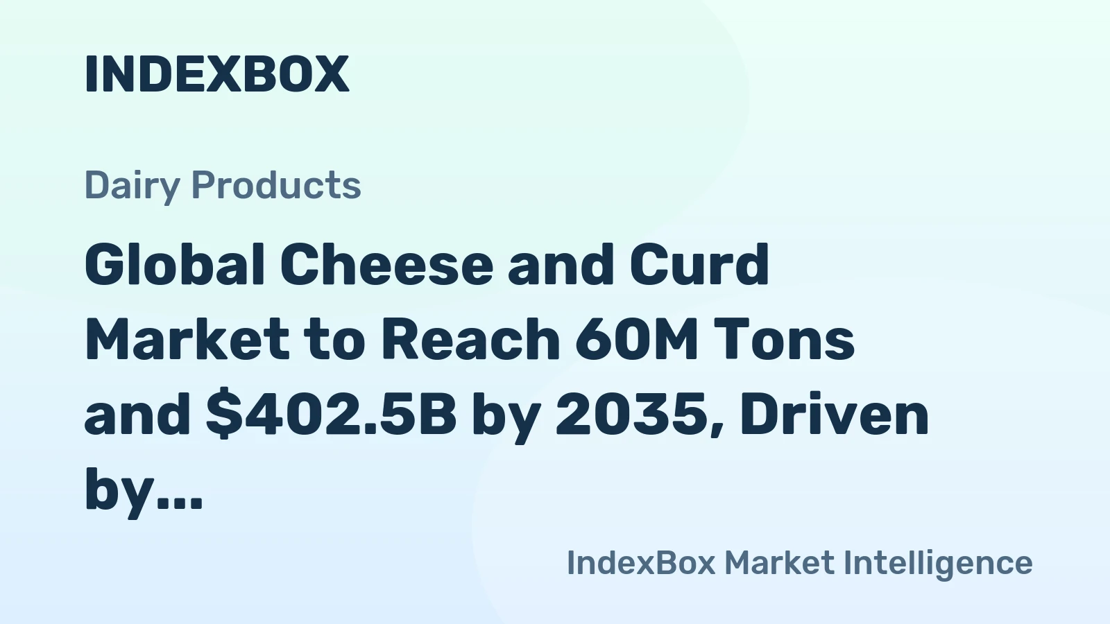 Global Cheese and Curd Market to Reach 60M Tons and $402.5B by 2035, Driven by Increasing Demand Worldwide