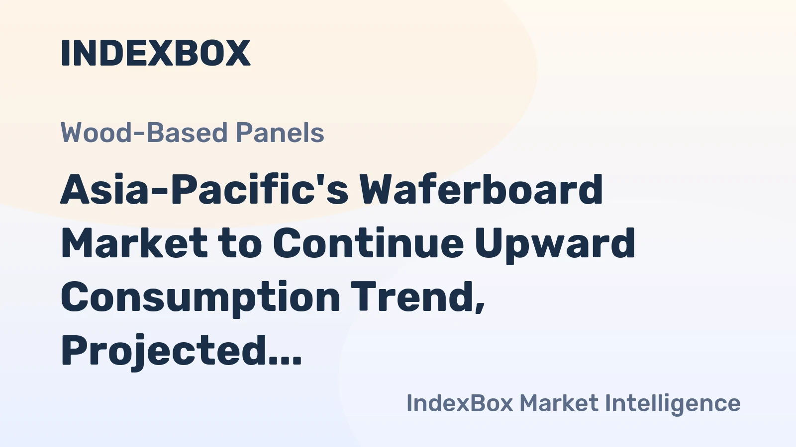 Asia-Pacific's Waferboard Market to Continue Upward Consumption Trend, Projected to Reach 71M Cubic Meters and $17.9B by 2035