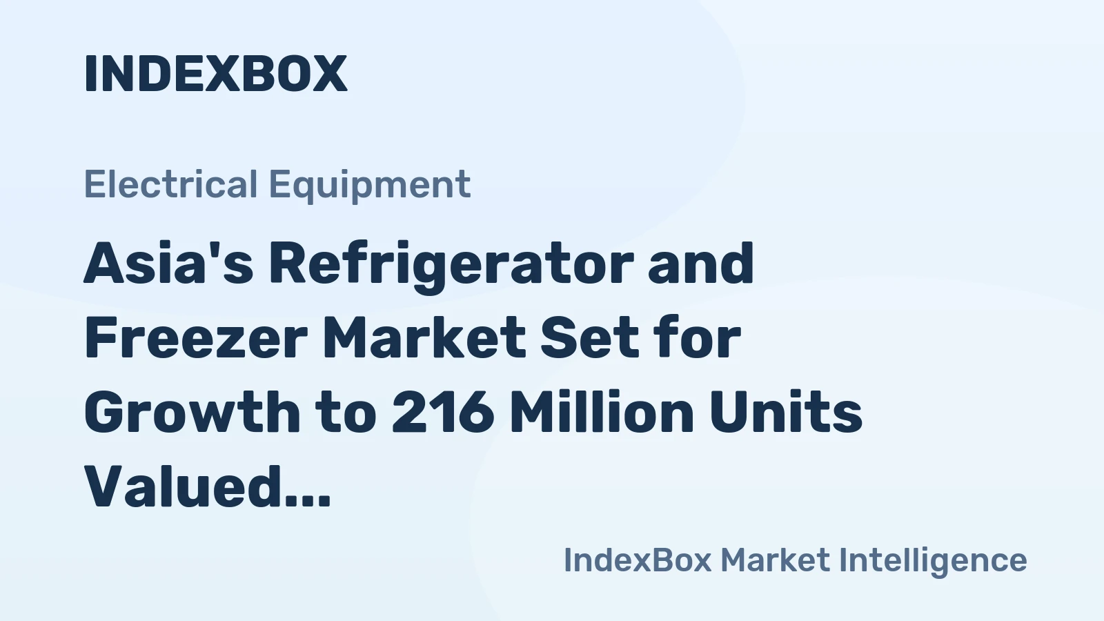 Asia's Refrigerator and Freezer Market Set for Growth to 216 Million Units Valued at $38.7 Billion