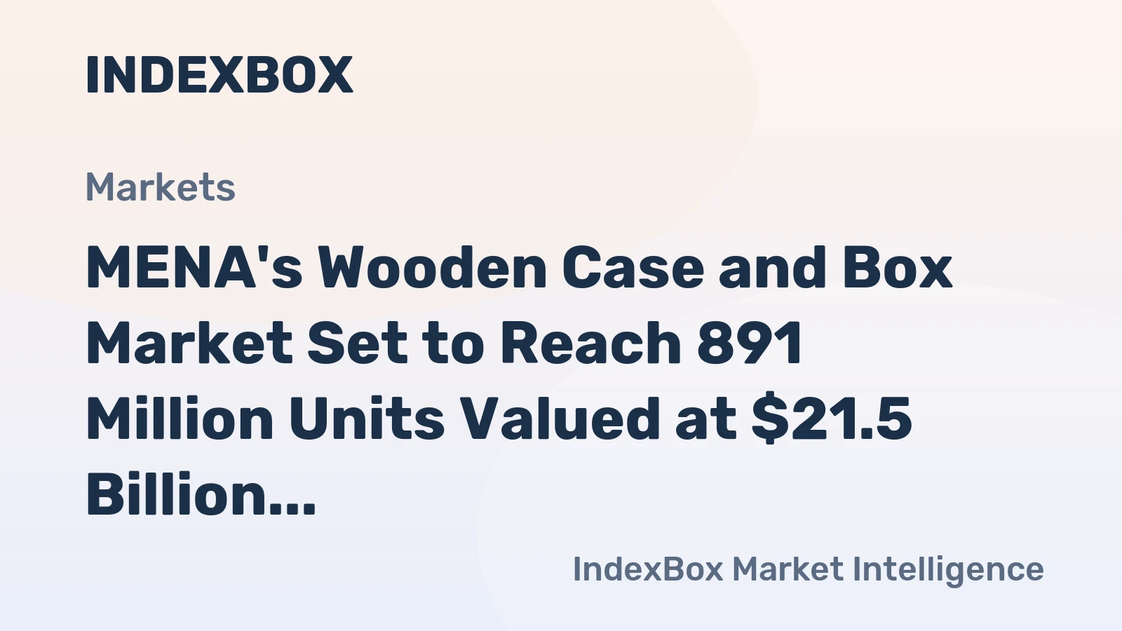 MENA's Wooden Case and Box Market Set to Reach 891 Million Units Valued at $21.5 Billion by 2035
