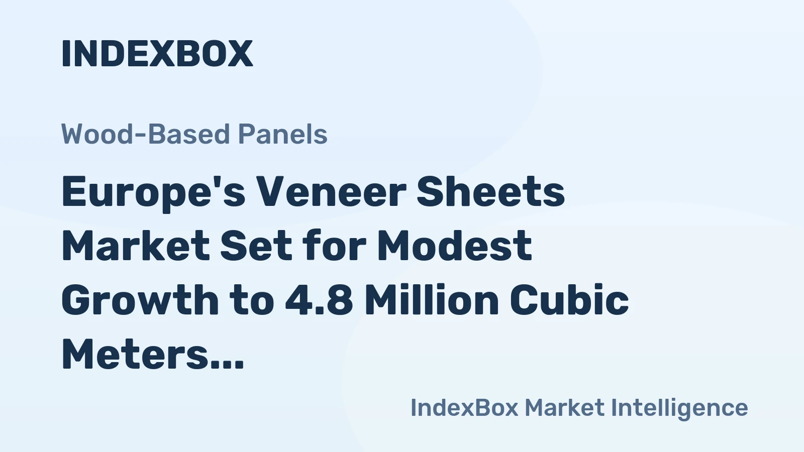 Europe's Veneer Sheets Market Set for Modest Growth to 4.8 Million Cubic Meters and $5 Billion