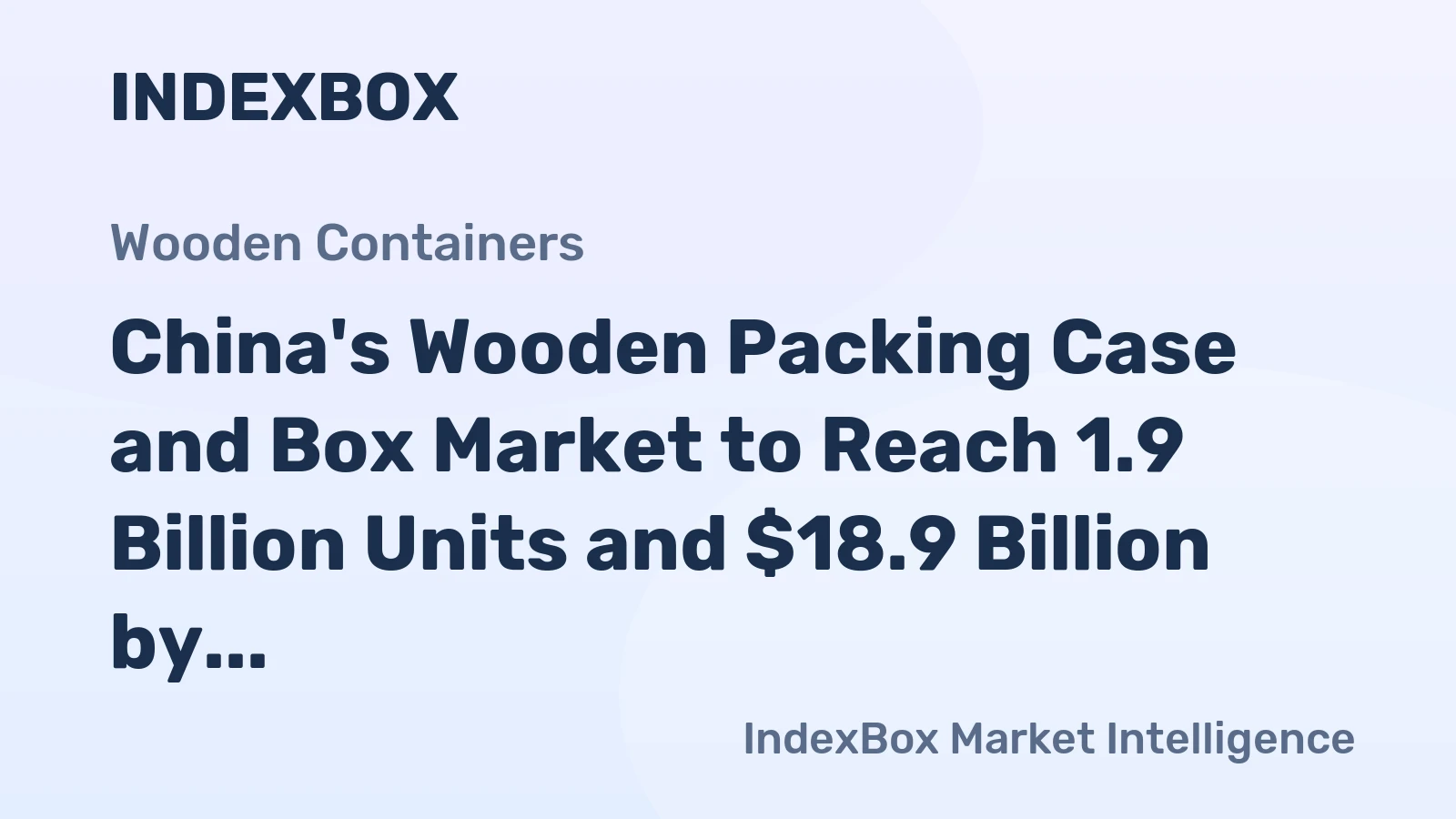 China's Wooden Packing Case and Box Market to Reach 1.9 Billion Units and $18.9 Billion by 2035