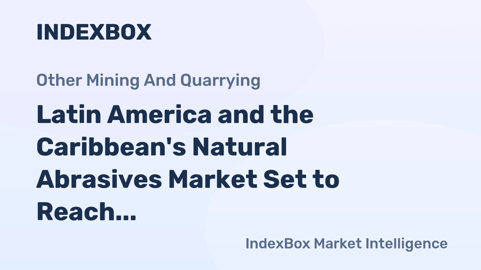 Latin America and the Caribbean's Natural Abrasives Market Set to Reach 17 Million Tons and $4.8 Billion