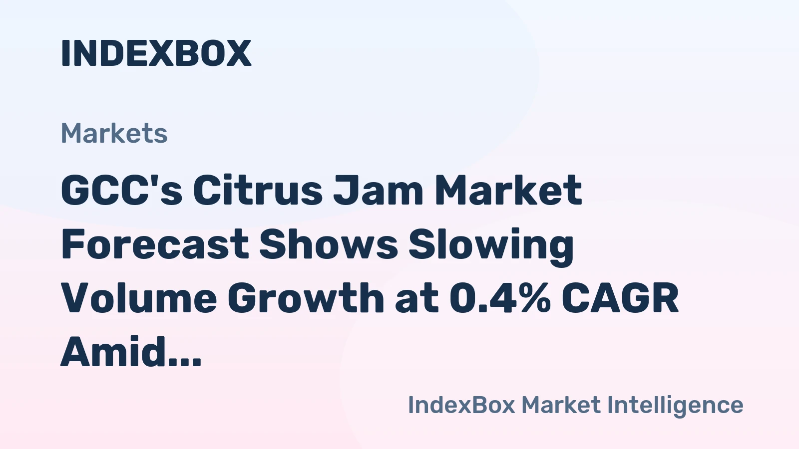 GCC's Citrus Jam Market Forecast Shows Slowing Volume Growth at 0.4% CAGR Amid Rising Value