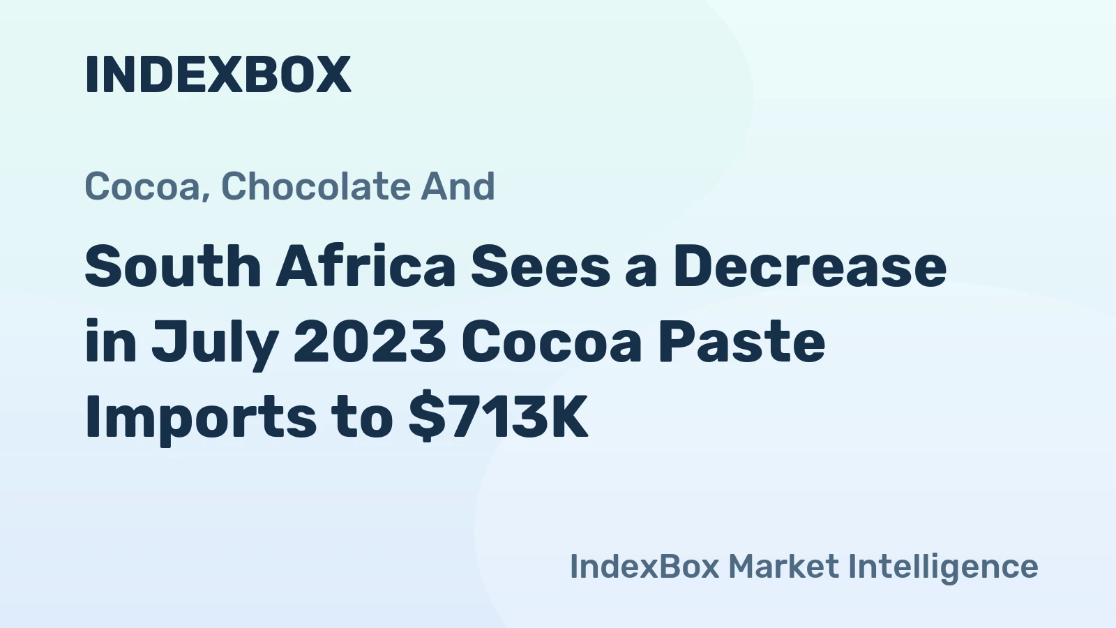 South Africa Sees a Decrease in July 2023 Cocoa Paste Imports to $713K