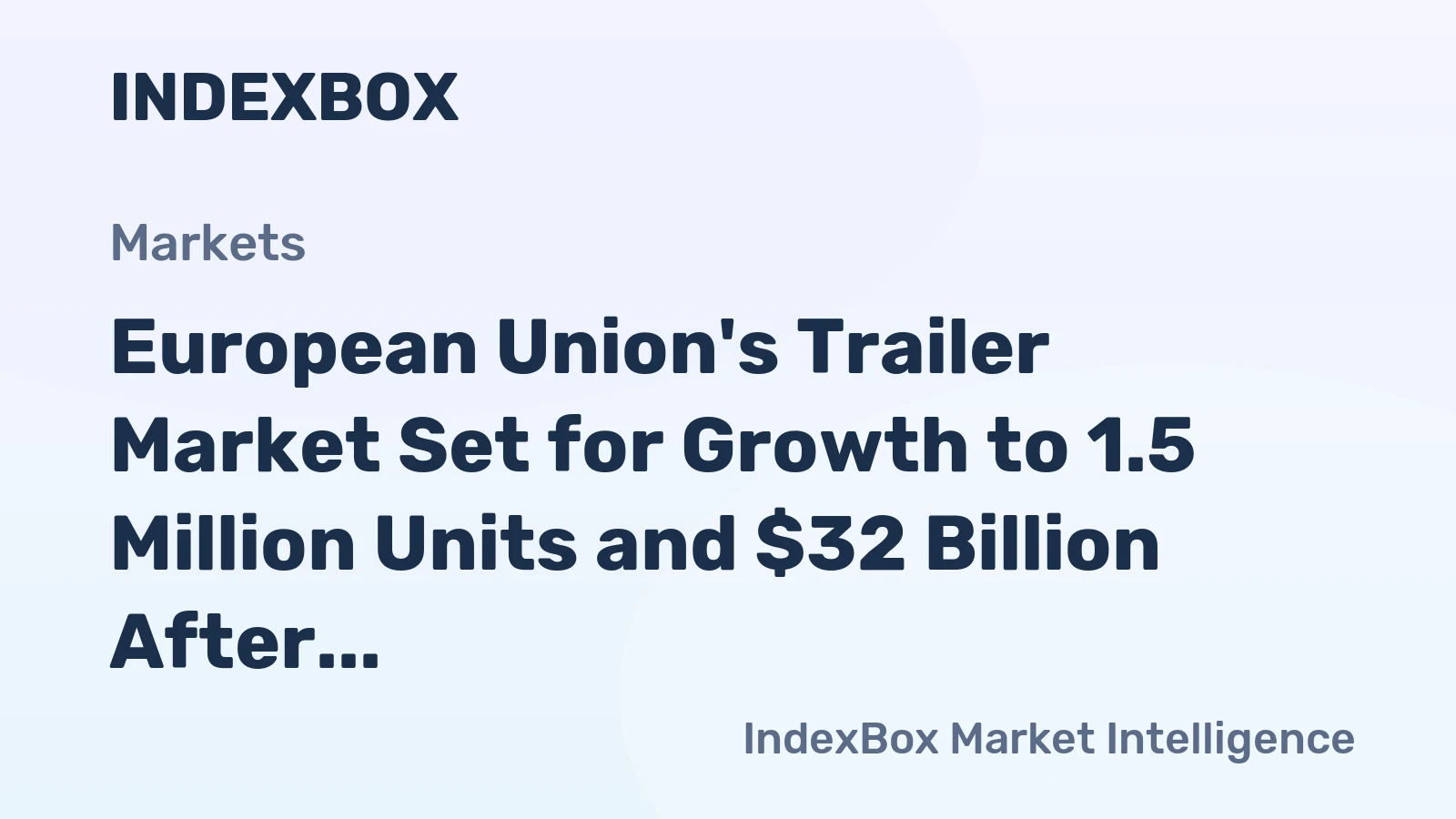 European Union's Trailer Market Set for Growth to 1.5 Million Units and $32 Billion After a Volatile 2024