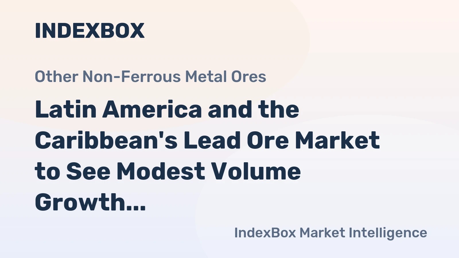 Latin America and the Caribbean's Lead Ore Market to See Modest Volume Growth with a +0.6% CAGR