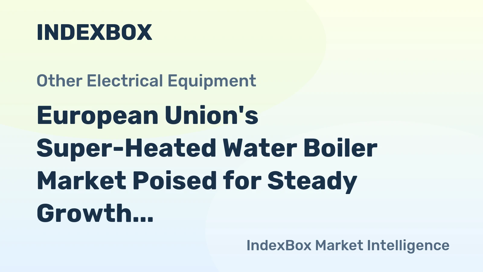 European Union's Super-Heated Water Boiler Market Poised for Steady Growth With a +2.7% CAGR in Value