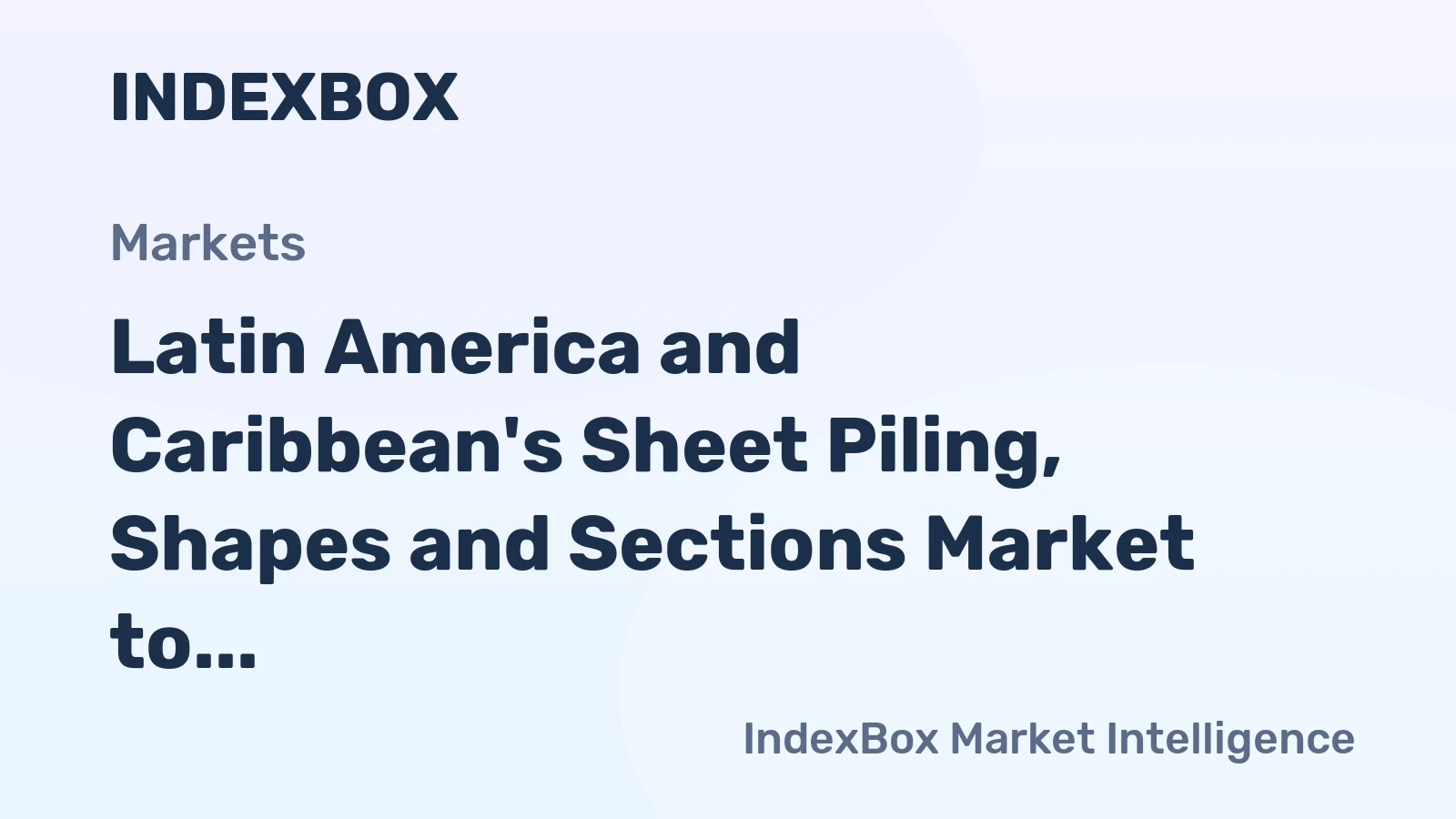 Latin America and Caribbean's Sheet Piling, Shapes and Sections Market to Grow with +2.3% CAGR Over Next Decade
