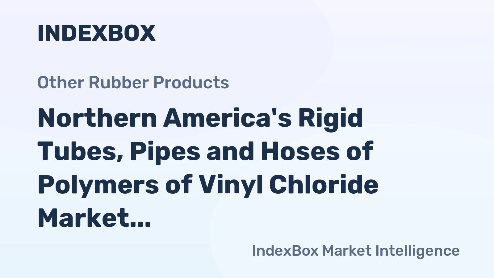 Northern America's Rigid Tubes, Pipes and Hoses of Polymers of Vinyl Chloride Market Expected to Grow Over Next Decade
