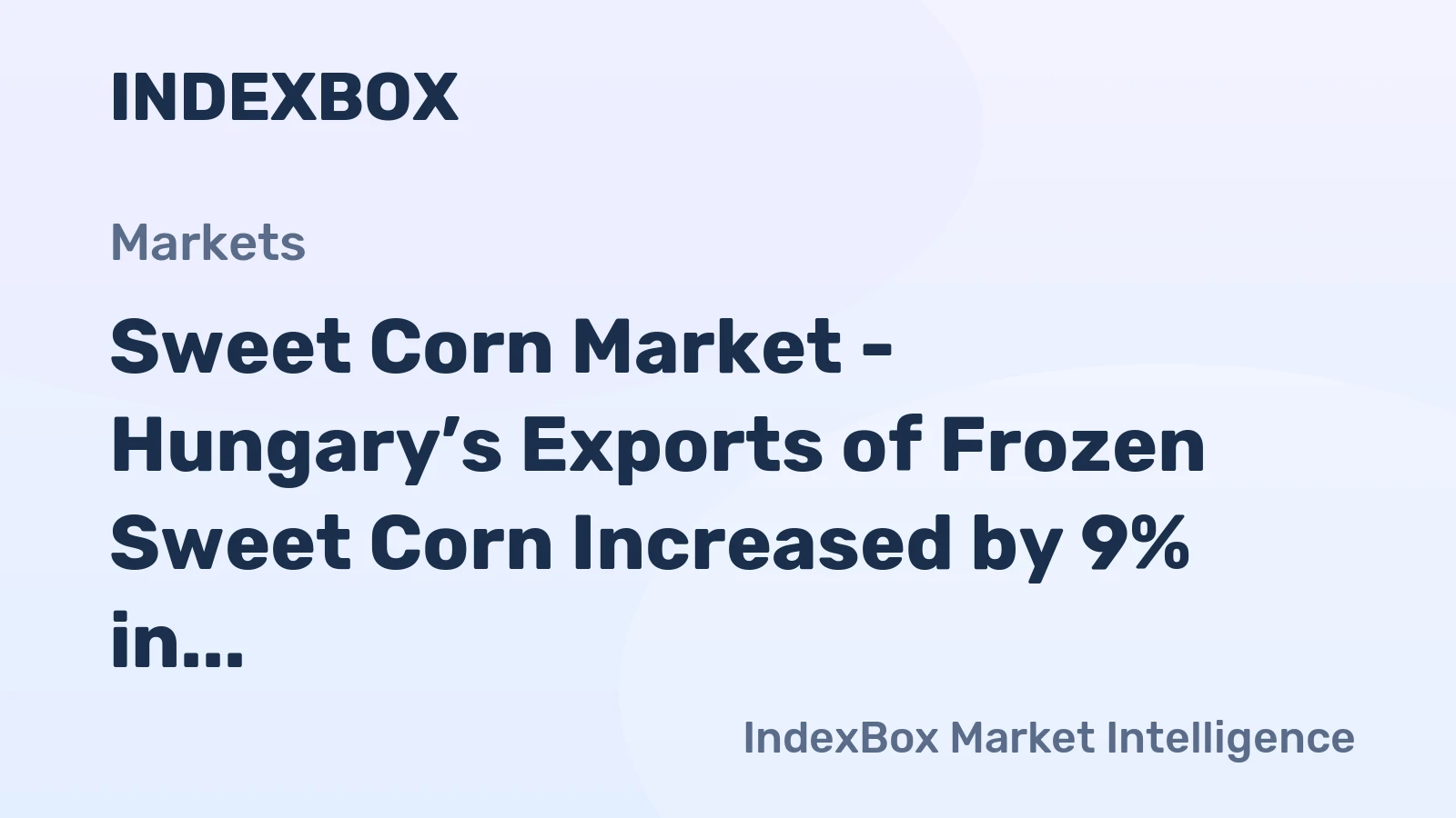 Sweet Corn Market - Hungary’s Exports of Frozen Sweet Corn Increased by 9% in 2014