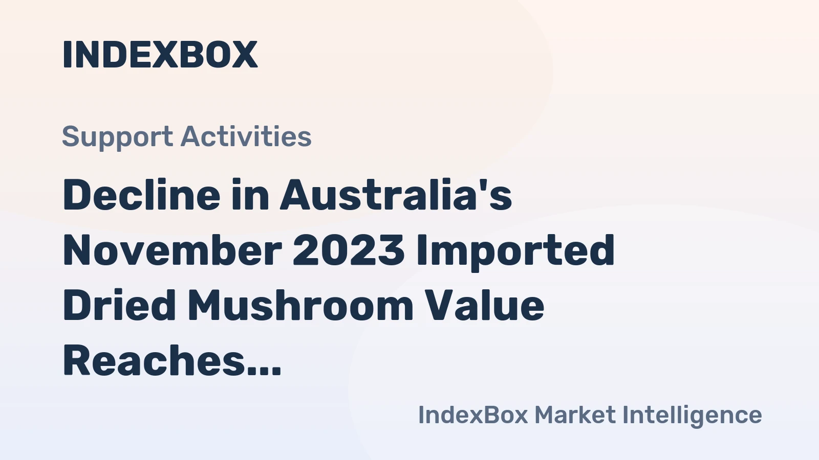 Decline in Australia's November 2023 Imported Dried Mushroom Value Reaches $310K