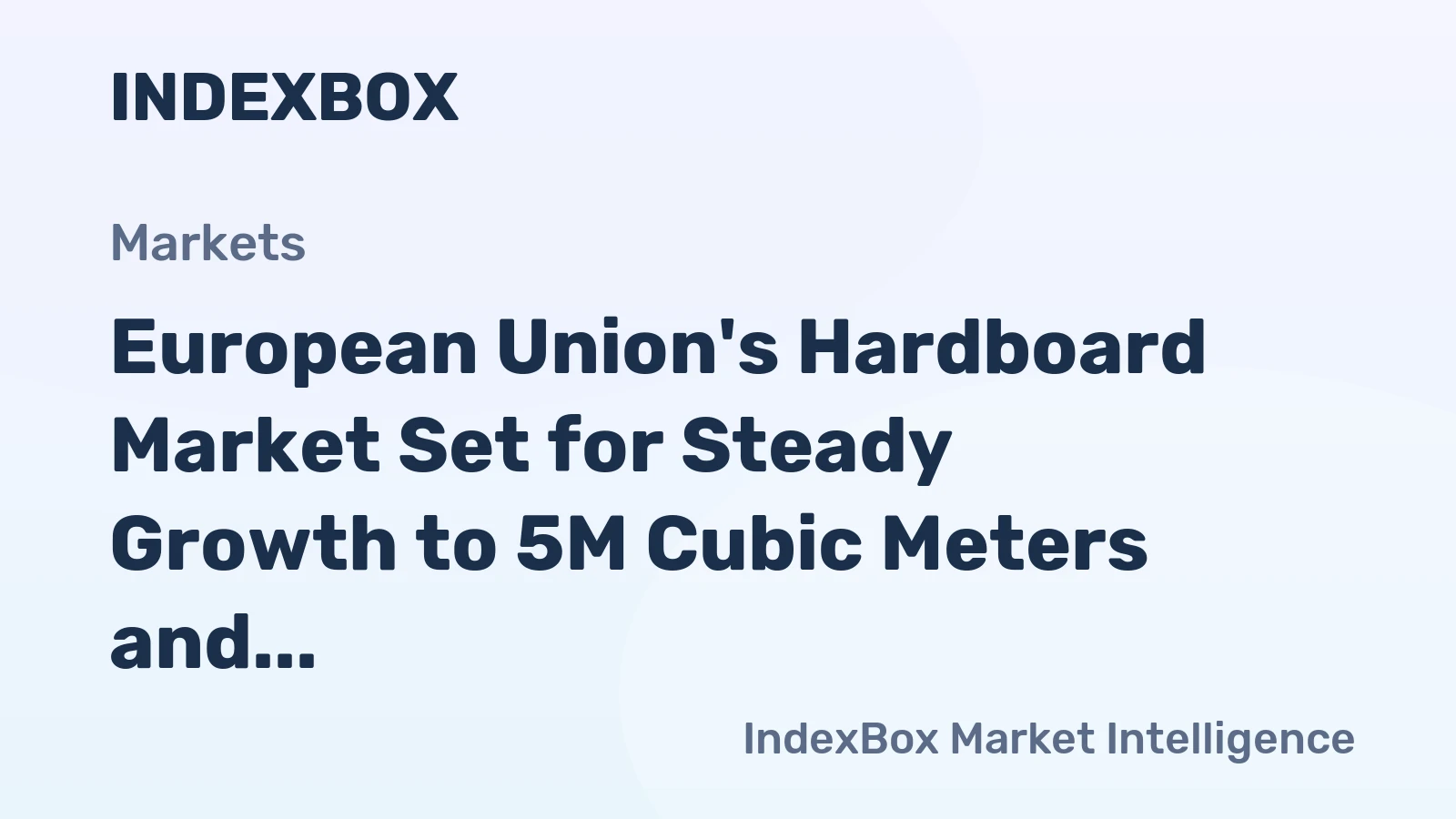 European Union's Hardboard Market Set for Steady Growth to 5M Cubic Meters and $3.2B in Value