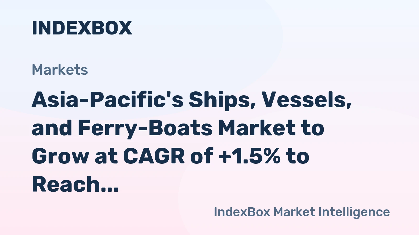 Asia-Pacific's Ships, Vessels, and Ferry-Boats Market to Grow at CAGR of +1.5% to Reach $6.6B by 2035