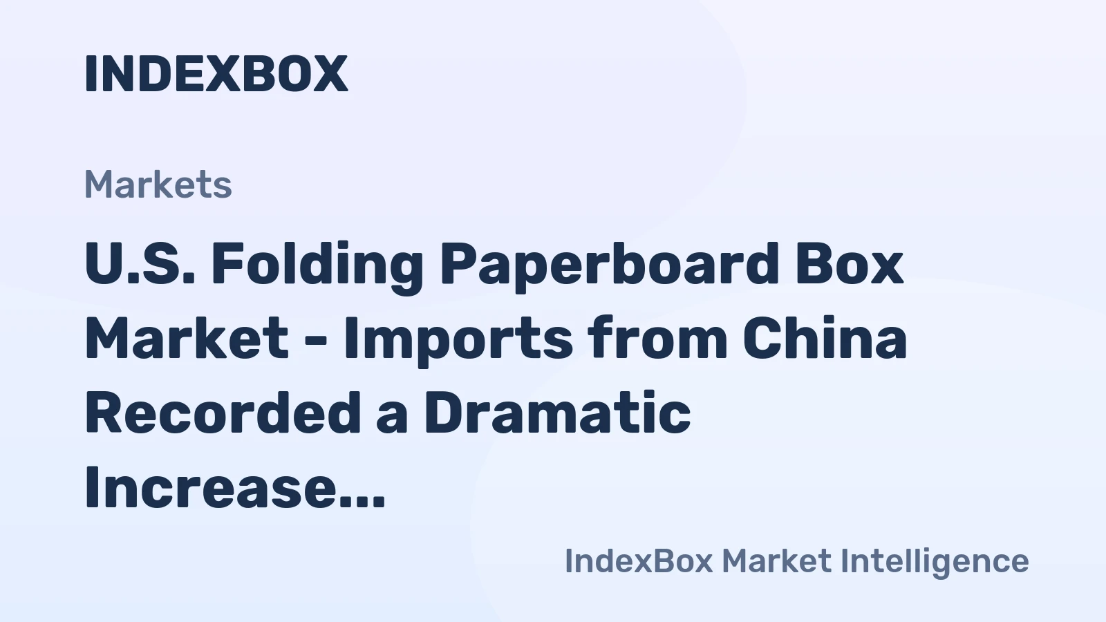 U.S. Folding Paperboard Box Market - Imports from China Recorded a Dramatic Increase of 17.9% in 2018