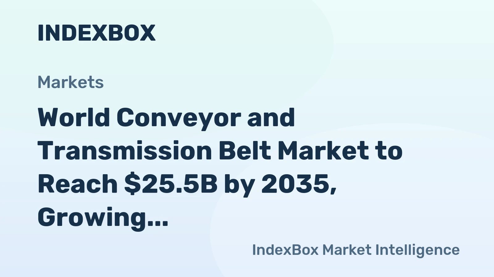 World Conveyor and Transmission Belt Market to Reach $25.5B by 2035, Growing at a Steady 1.7% CAGR