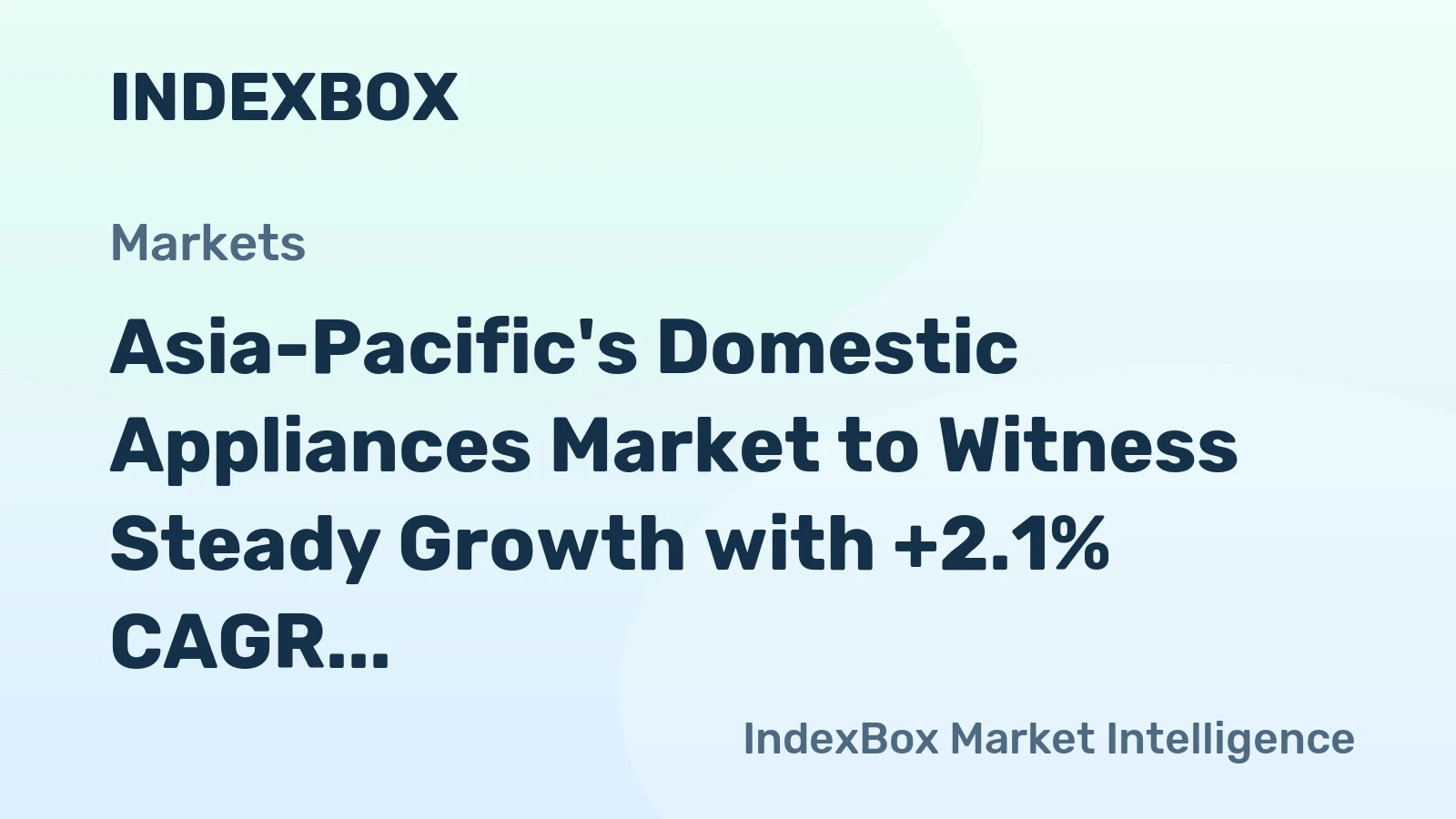 Asia-Pacific's Domestic Appliances Market to Witness Steady Growth with +2.1% CAGR