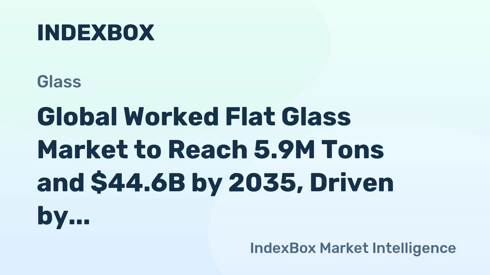 Global Worked Flat Glass Market to Reach 5.9M Tons and $44.6B by 2035, Driven by Increasing Demand Worldwide