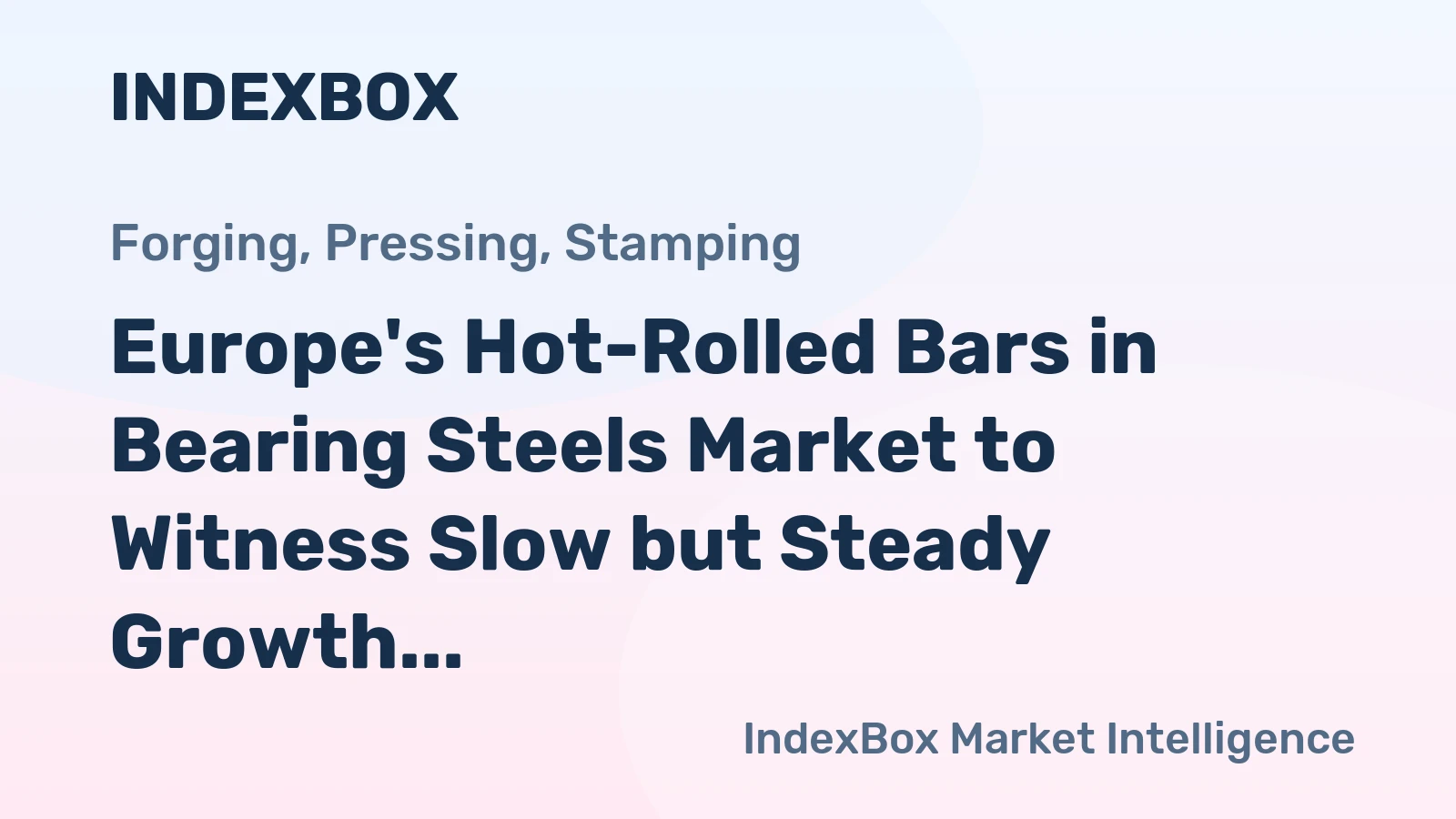Europe's Hot-Rolled Bars in Bearing Steels Market to Witness Slow but Steady Growth with CAGR of +1.1%