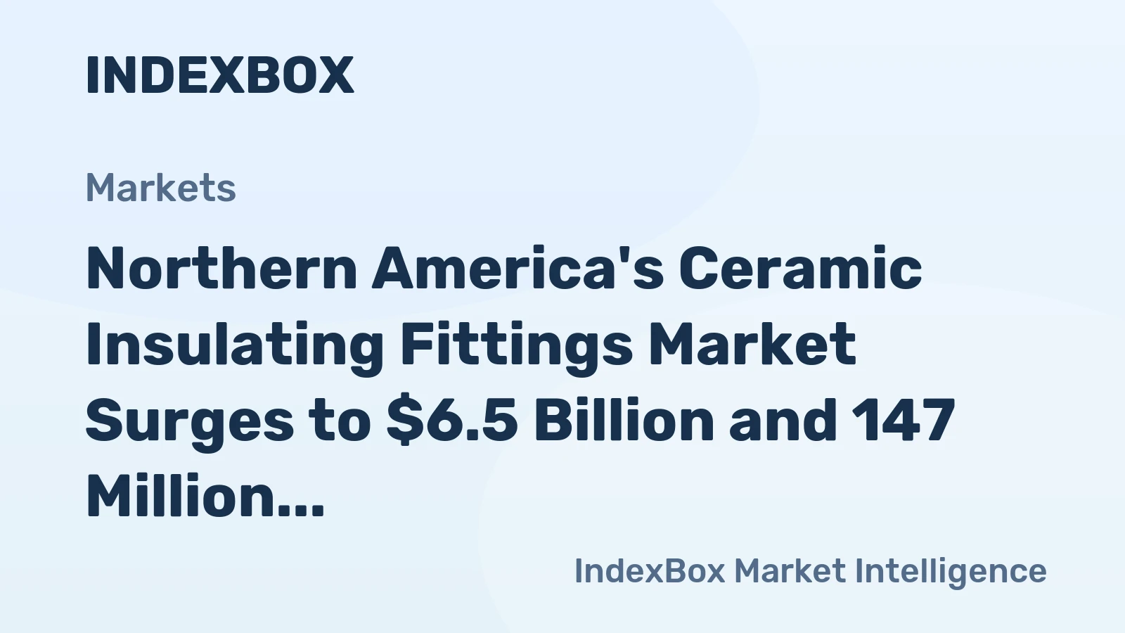 Northern America's Ceramic Insulating Fittings Market Surges to $6.5 Billion and 147 Million Units